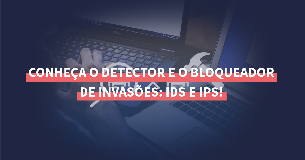 IDS/IPS: O que é e como funciona?