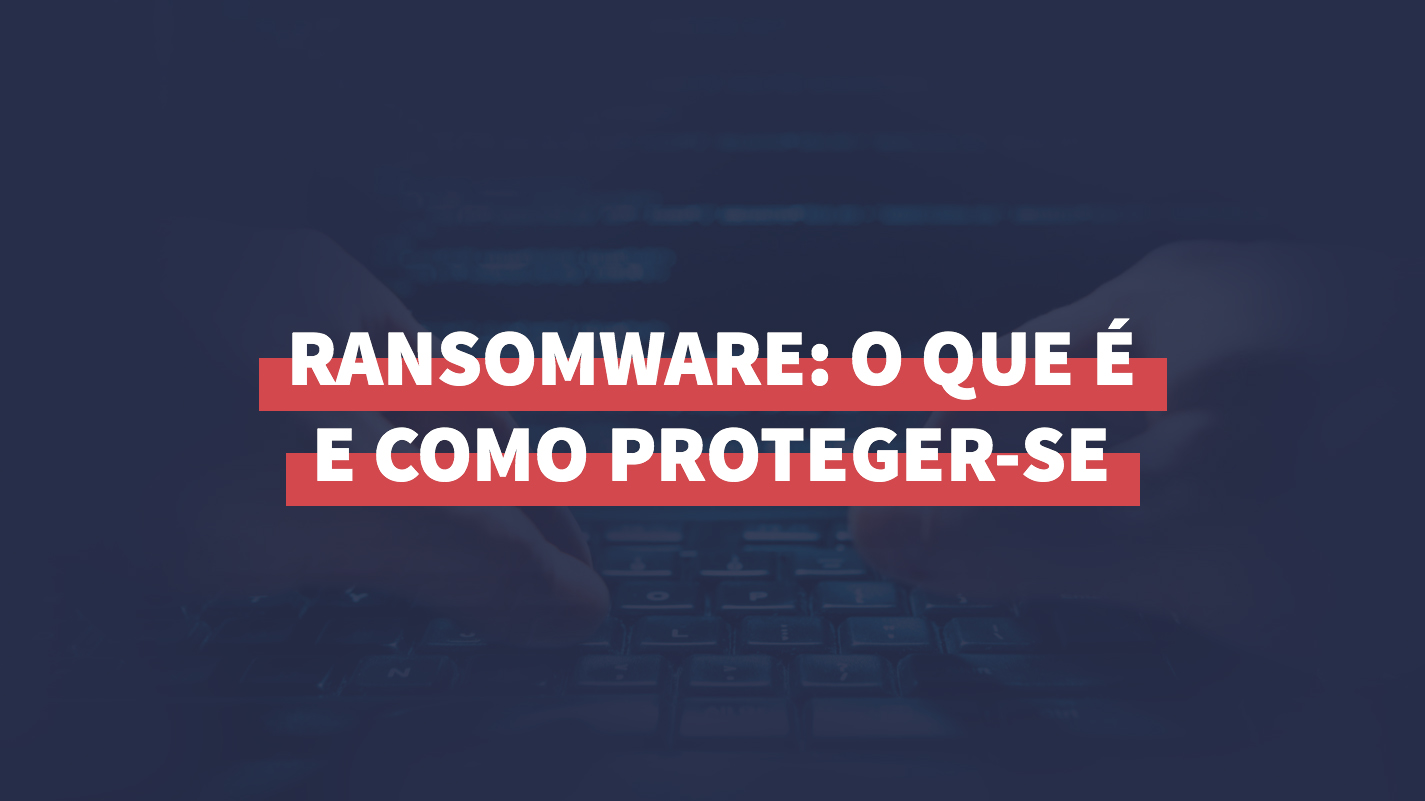 Ransomware: TUDO o que você precisa saber!