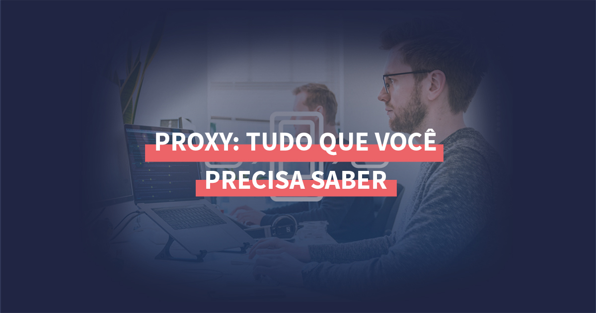 Proxy: Tudo o que você precisa saber!