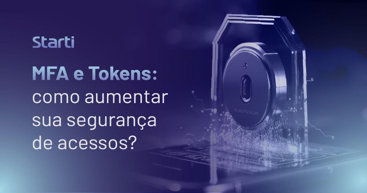 MFA e Tokens: como aumentar sua segurança de acessos?